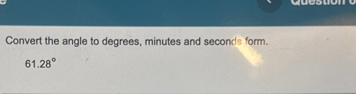 Convert the angle to degrees, minutes and seconds | Chegg.com