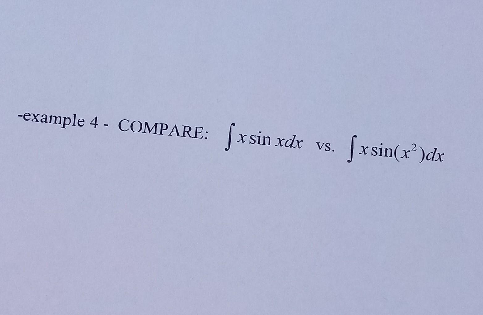 Solved -example 4 - COMPARE: ſxsin xdx vs. Sxsin(x)dx | Chegg.com