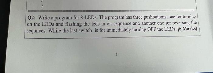 Solved Q2: Write a program for 8-LEDs. The program has three | Chegg.com