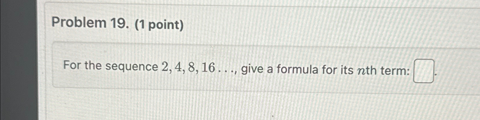 Solved Problem 19. (1 ﻿point)For the sequence 2,4,8,16dots | Chegg.com