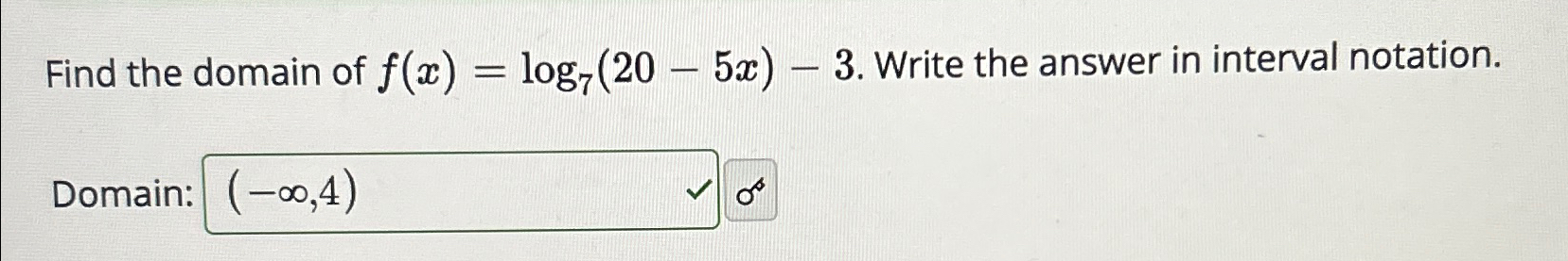 Solved Find the domain of f(x)=log7(20-5x)-3. ﻿Write the | Chegg.com