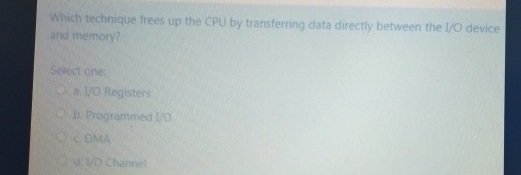Solved Which technique frees up the CPU by transferring data | Chegg.com