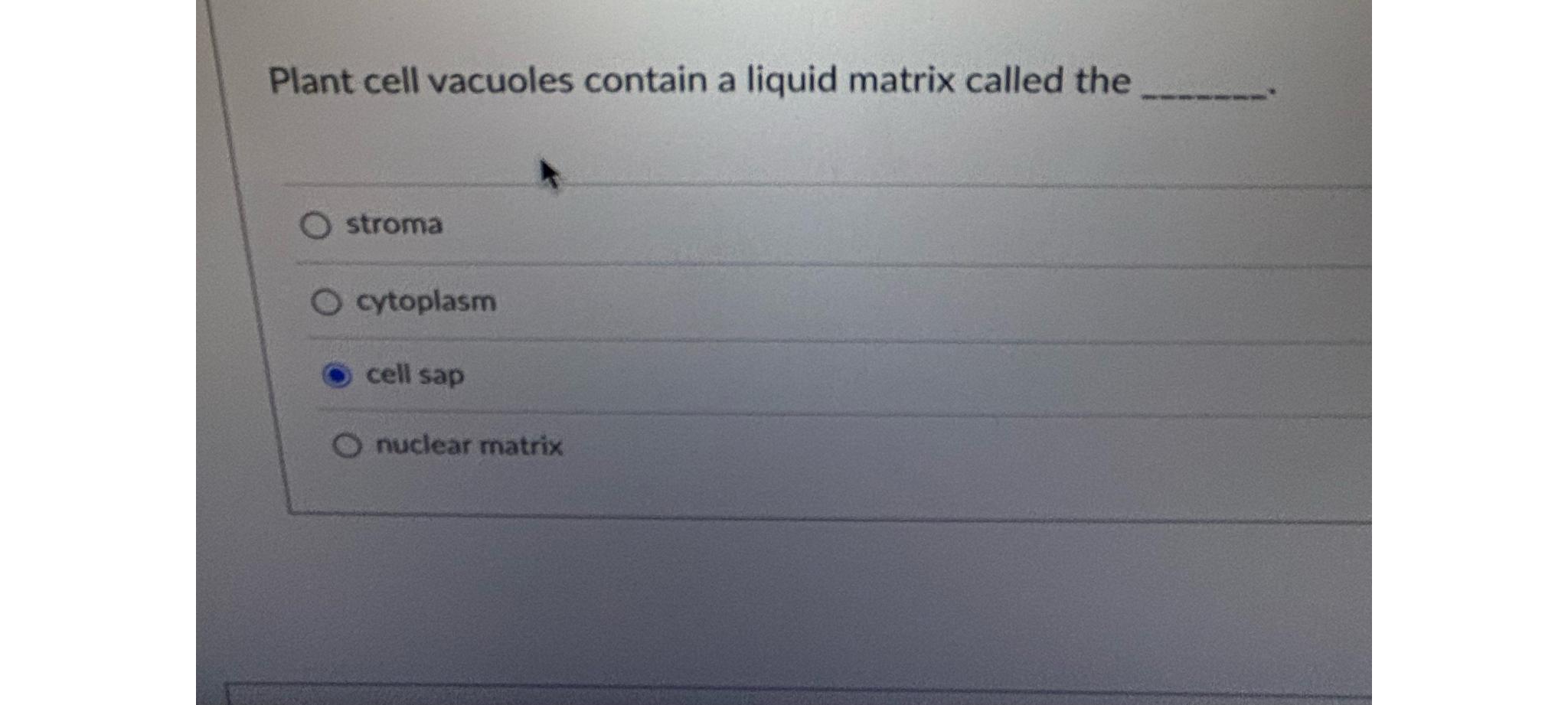 Solved Plant cell vacuoles contain a liquid matrix called | Chegg.com