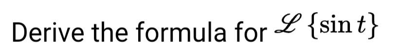 Solved Derive the formula for L {sin t} | Chegg.com