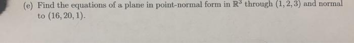 Solved (e) Find the equations of a plane in point-normal | Chegg.com