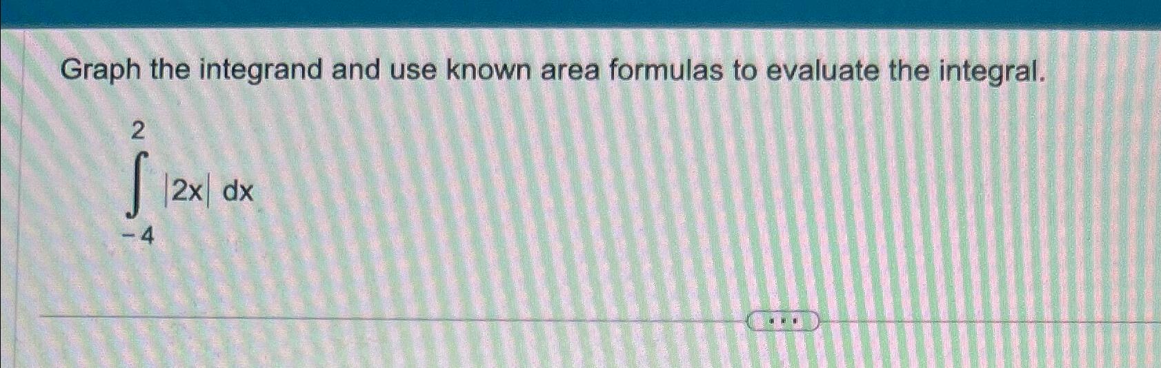 Solved Graph the integrand and use known area formulas to | Chegg.com