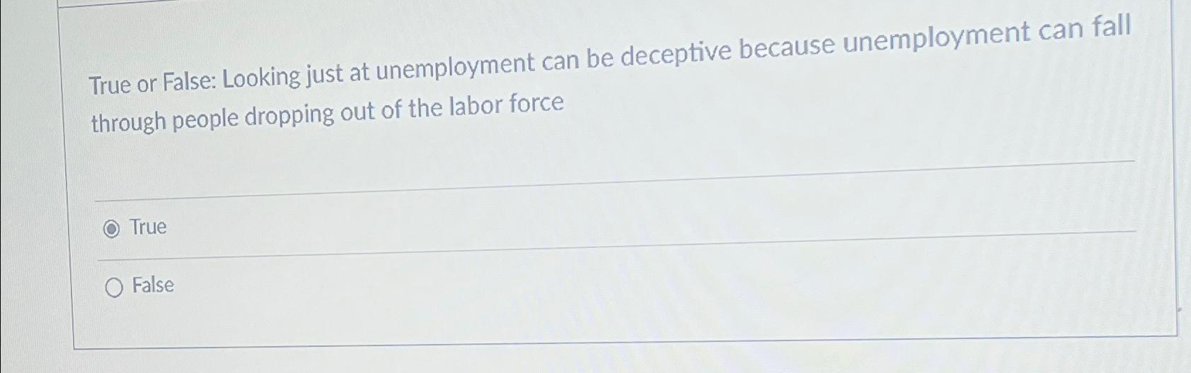 Solved True or False: Looking just at unemployment can be | Chegg.com
