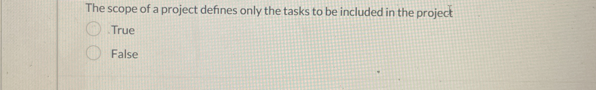Solved The scope of a project defines only the tasks to be | Chegg.com