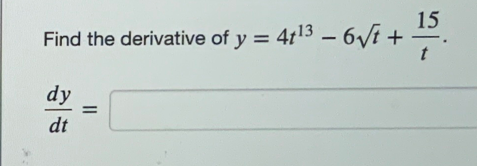 Solved Find the derivative of y=4t13-6t2+15t dydt= | Chegg.com