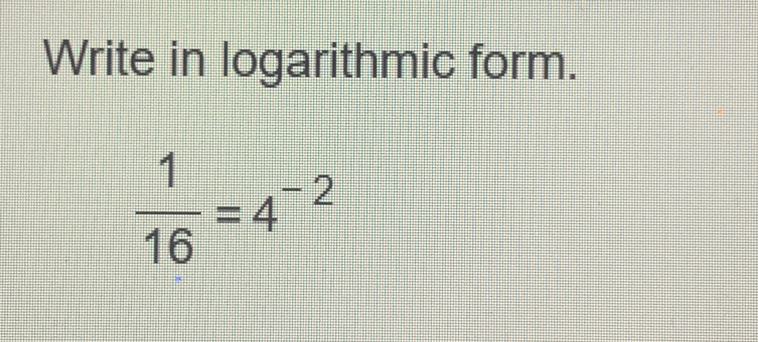 Solved Write in logarithmic form.116=4-2 | Chegg.com
