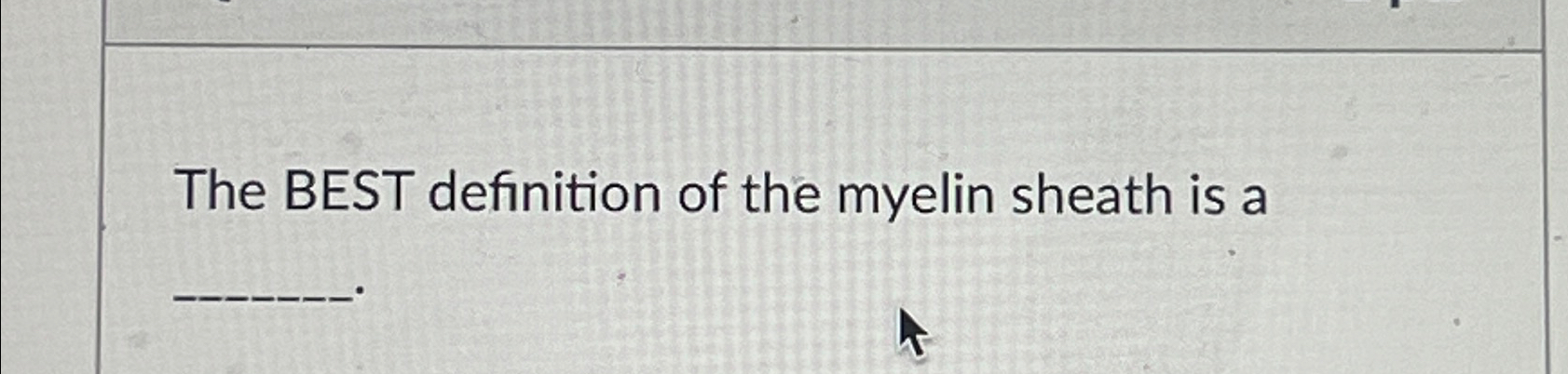 Solved The BEST definition of the myelin sheath is a | Chegg.com