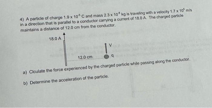 Solved 4) A particle of charge 1.9×10−5C and mass 2.3×10−8 | Chegg.com