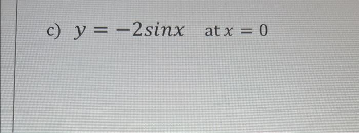 Solved c) y=−2sinx at x=0 | Chegg.com