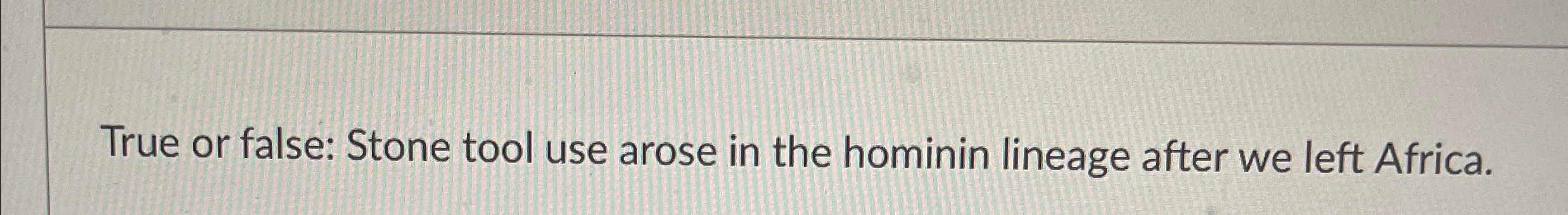 Solved True or false: Stone tool use arose in the hominin | Chegg.com