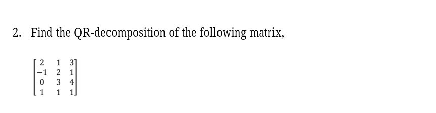 Solved 2. Find the QR-decomposition of the following matrix, | Chegg.com
