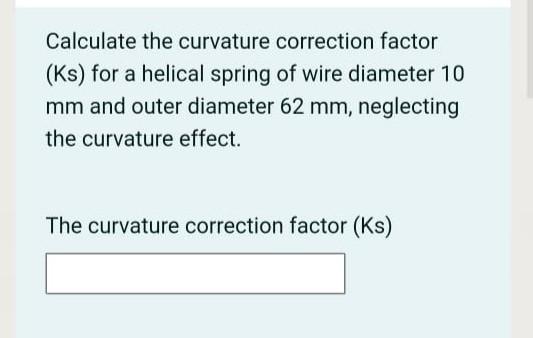 Solved Calculate the curvature correction factor (Ks) for a | Chegg.com