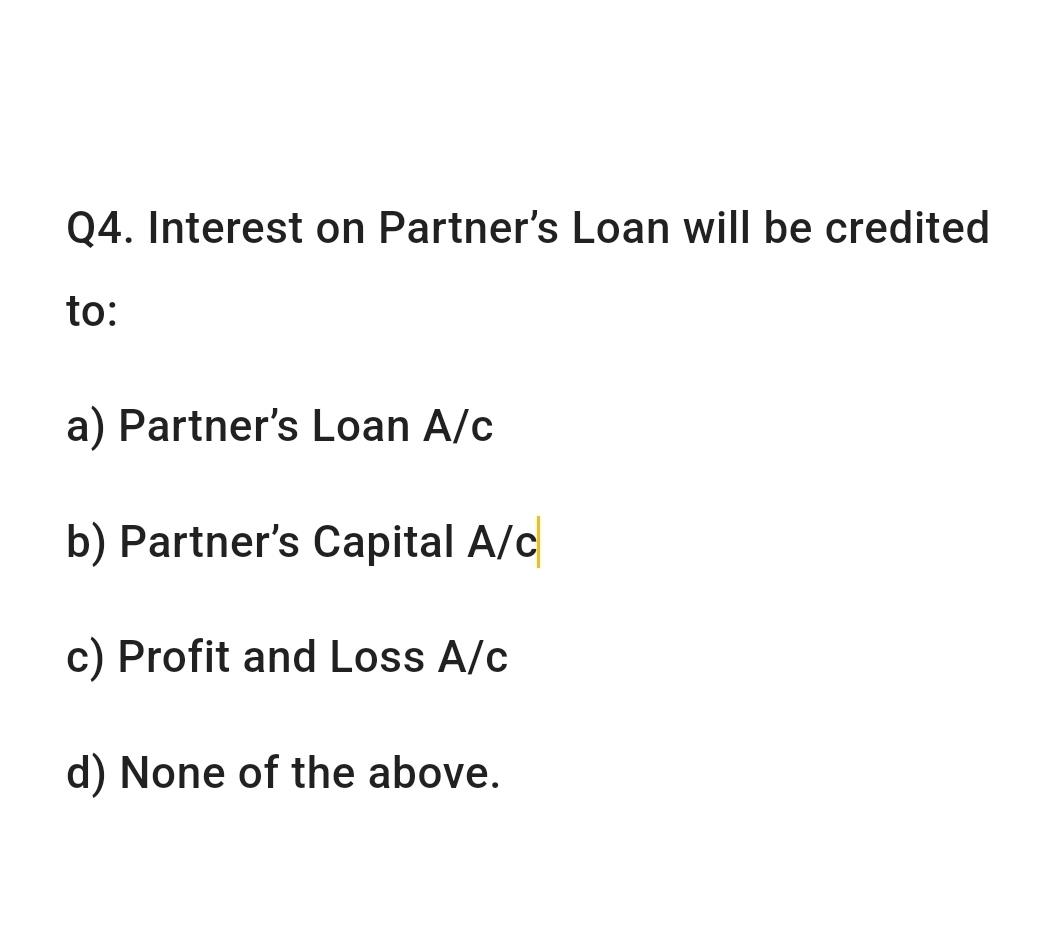 Solved • ﻿Q4. ﻿Interest on Partner's Loan will be credited | Chegg.com