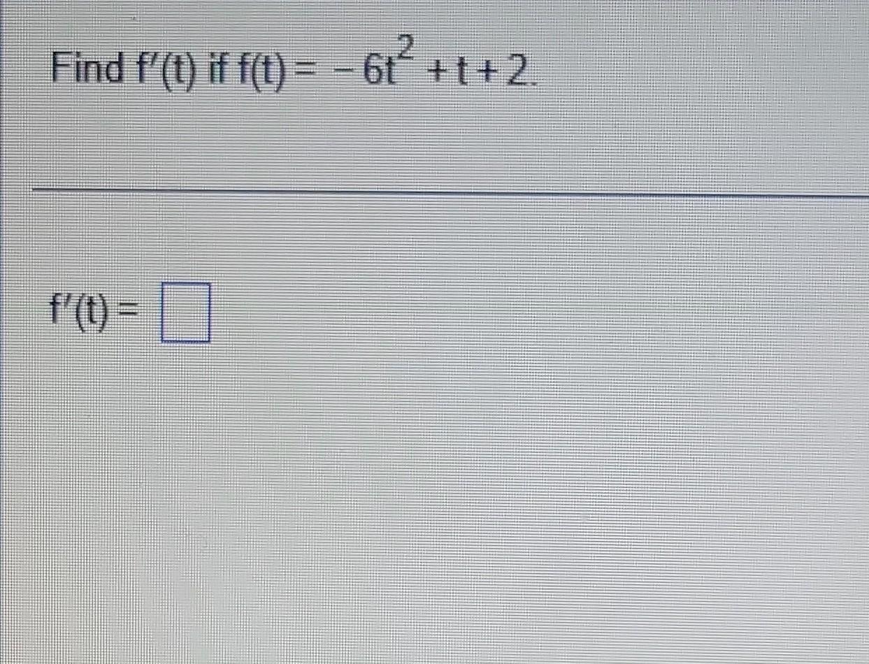 Solved Find f′(t) if f(t)=−6t2+t+2 f′(t)= | Chegg.com