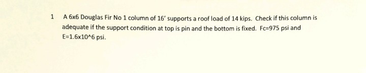 Solved 1 A 6x6 Douglas Fir No 1 column of 16' supports a | Chegg.com