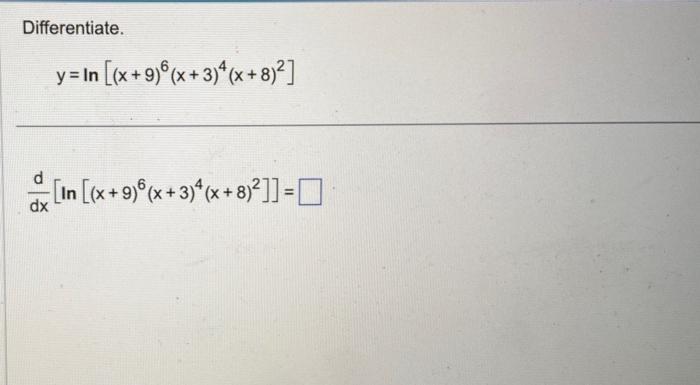 Solved Differentiate. y=ln[(x+9)6(x+3)4(x+8)2] | Chegg.com