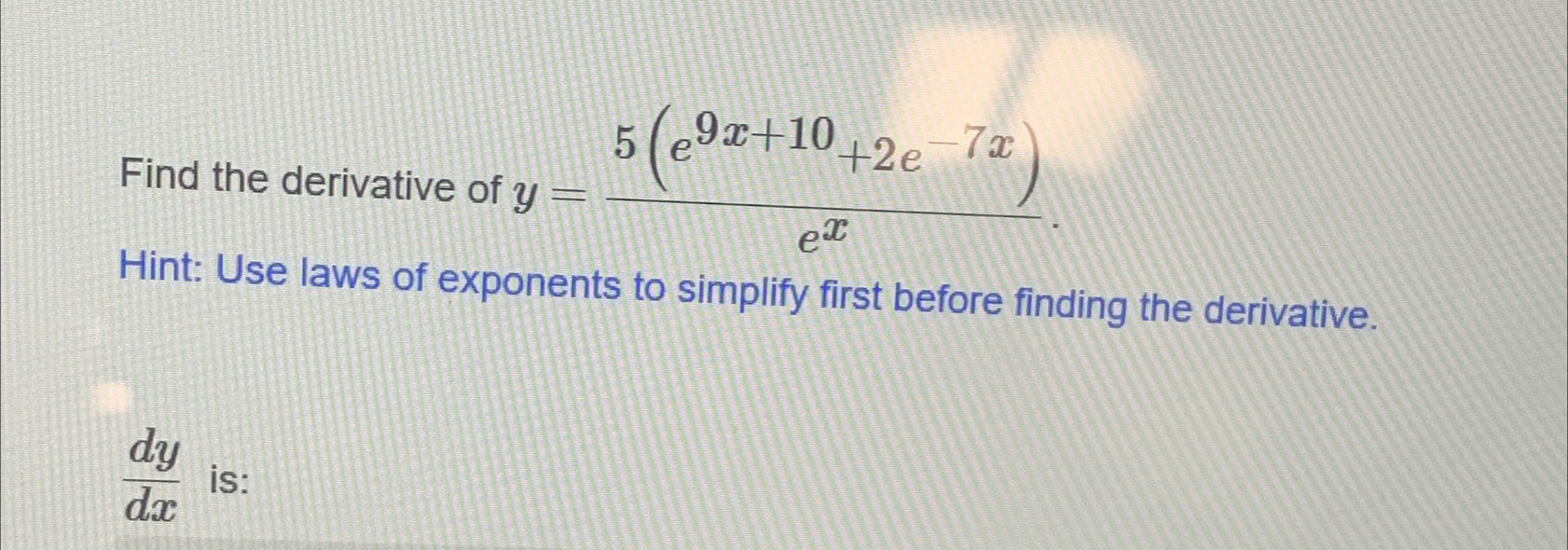 Solved Find the derivative of y=5(e9x+10+2e-7x)exHint: Use | Chegg.com