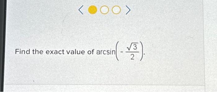 Solved Find the exact value of arcsin(−23). | Chegg.com