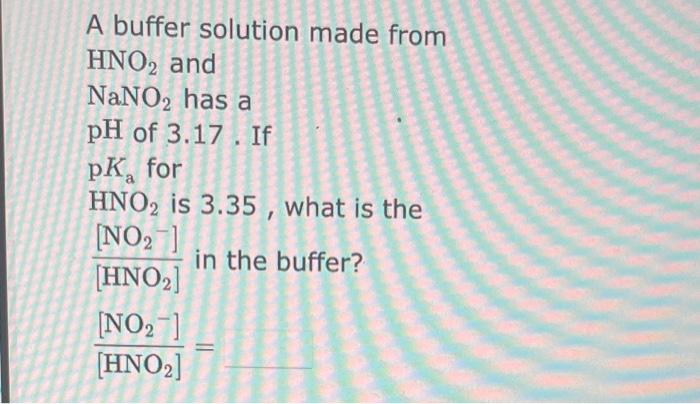 Solved A buffer solution made from HNO2 and NaNO2 has a pH | Chegg.com