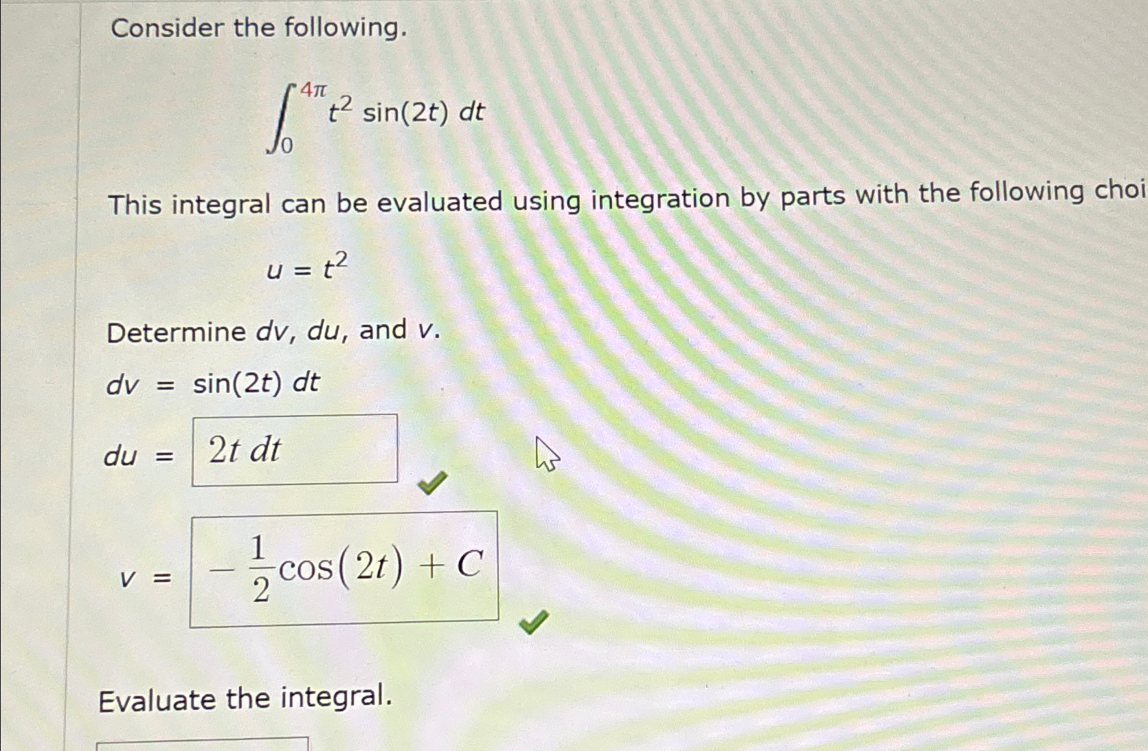 Solved Consider the following.∫04πt2sin(2t)dtThis integral | Chegg.com