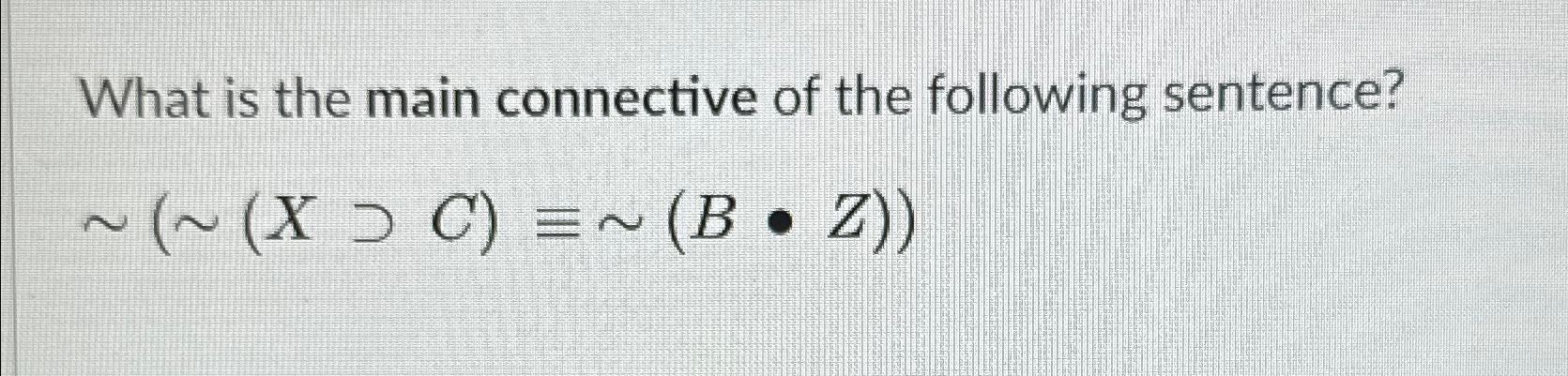 Solved What is the main connective of the following | Chegg.com
