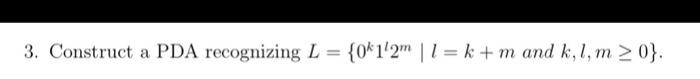 Solved 3. Construct a PDA recognizing L={0k1l2m∣l=k+m and | Chegg.com