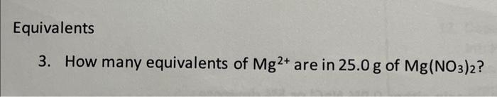 Solved Equivalents 3. How many equivalents of Mg2+ are in | Chegg.com