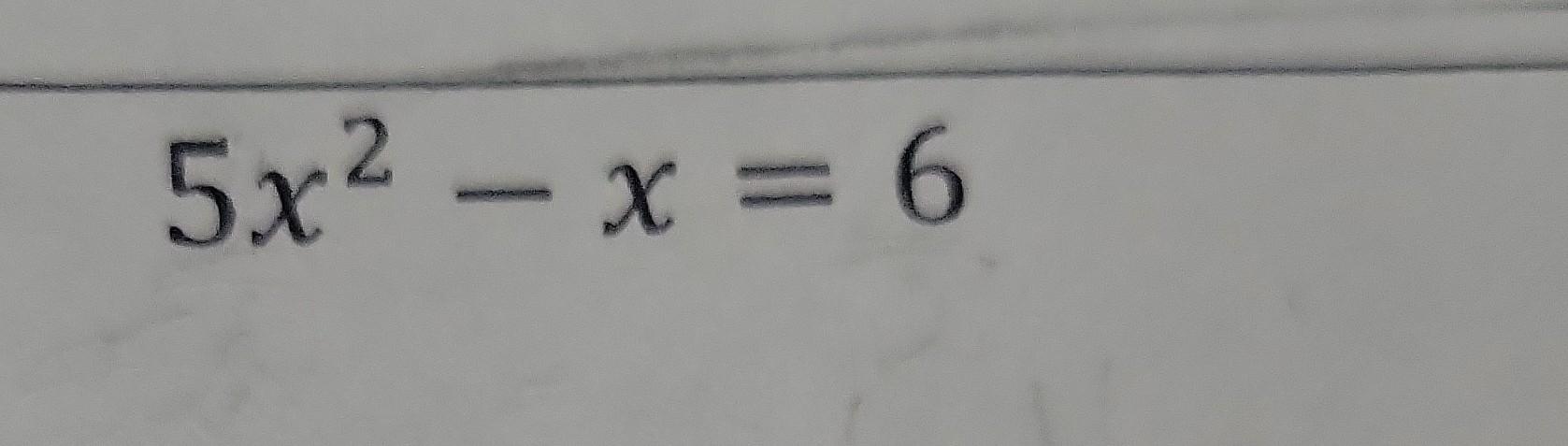 Solved 5x2−x=6 | Chegg.com