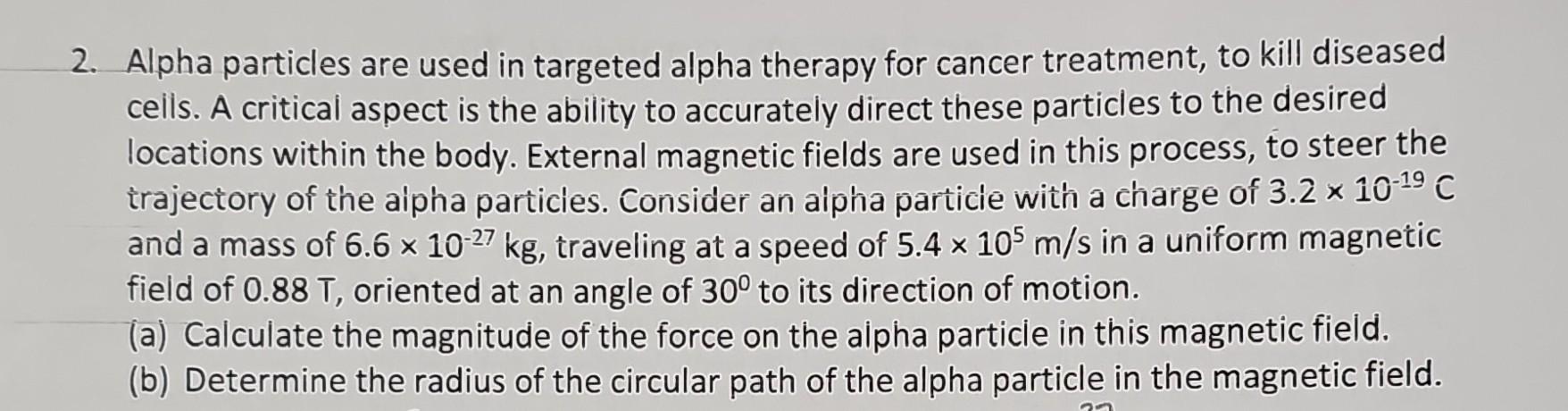 Solved 2. Alpha particles are used in targeted alpha therapy | Chegg.com