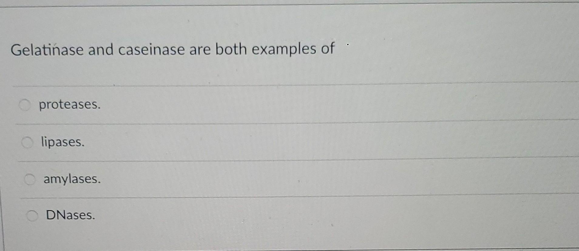 Solved Gelatinase and caseinase are both examples of | Chegg.com