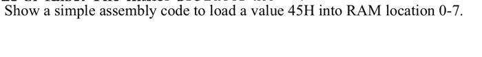 Solved Show a simple assembly code to load a value 45H into | Chegg.com