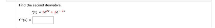 Solved Find the second derivative. f(x) = 3e2x + 2e - 2x | Chegg.com