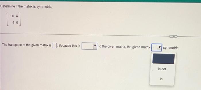 Solved Determine if the matrix is symmetric. -64 49 + The | Chegg.com