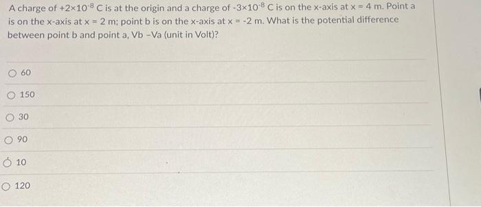 Solved A charge of +2×10−8C is at the origin and a charge of | Chegg.com