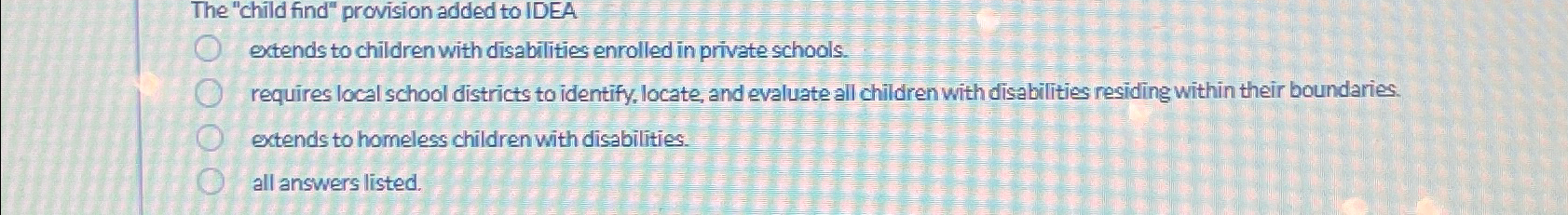 Solved The "child find" provision added to IDEAextends to | Chegg.com