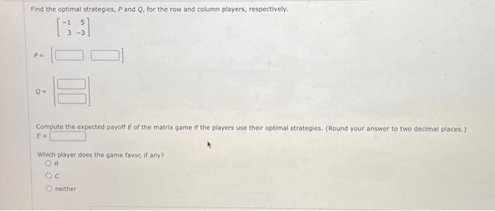 Find the optimal strategies, P and Q, for the row and | Chegg.com