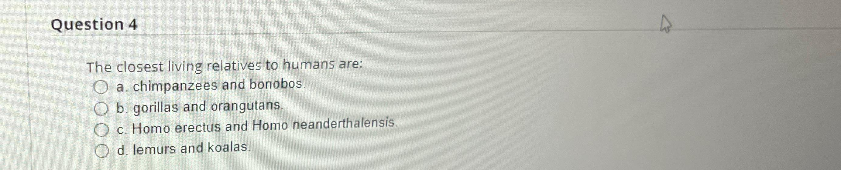 Solved Question 4The closest living relatives to humans | Chegg.com