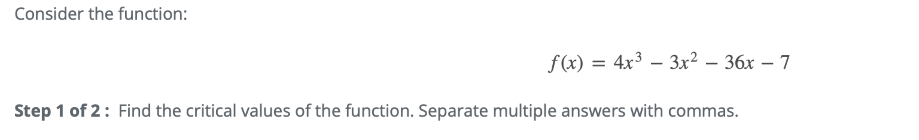 Solved Consider the function:f(x)=4x3-3x2-36x-7Step 1 ﻿of 2 | Chegg.com