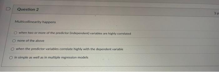 Solved Question 2 Multicollinearity happens when two or more | Chegg.com