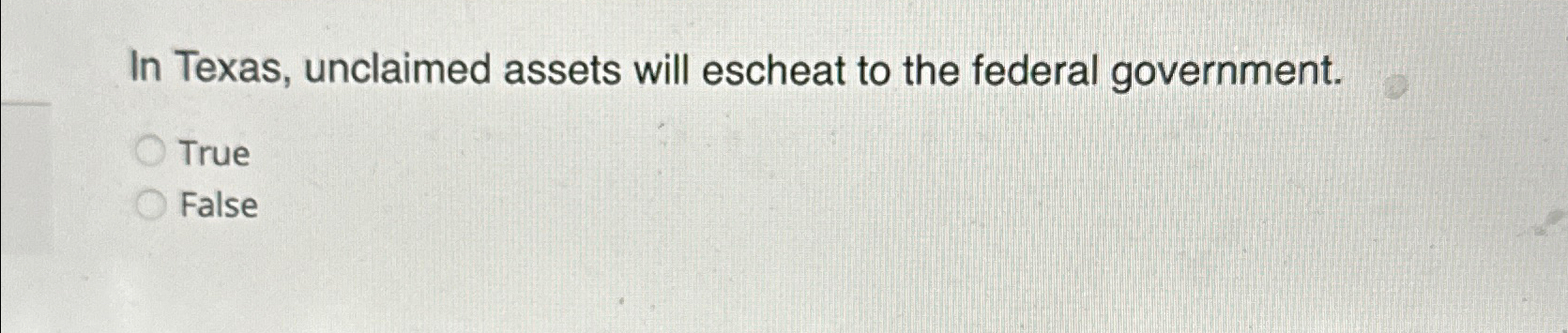Solved In Texas, unclaimed assets will escheat to the | Chegg.com