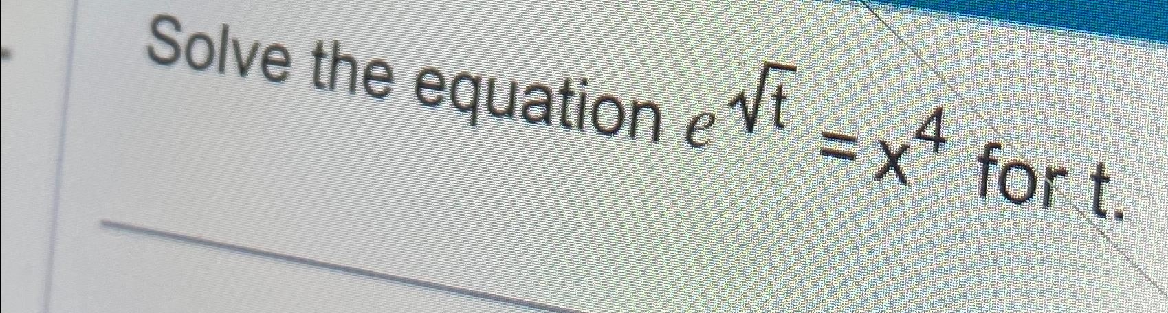 Solved Solve the equation et2=x4 ﻿for t. | Chegg.com