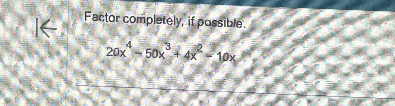 Solved Factor completely, if possible.20x4-50x3+4x2-10x | Chegg.com
