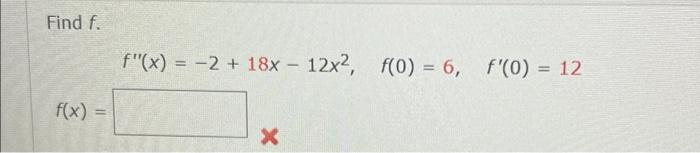 Solved Find f. f′′(x)=−2+18x−12x2,f(0)=6,f′(0)=12 f(x)=Find | Chegg.com