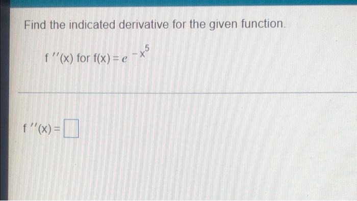 Solved Find the indicated derivative for the given function. | Chegg.com