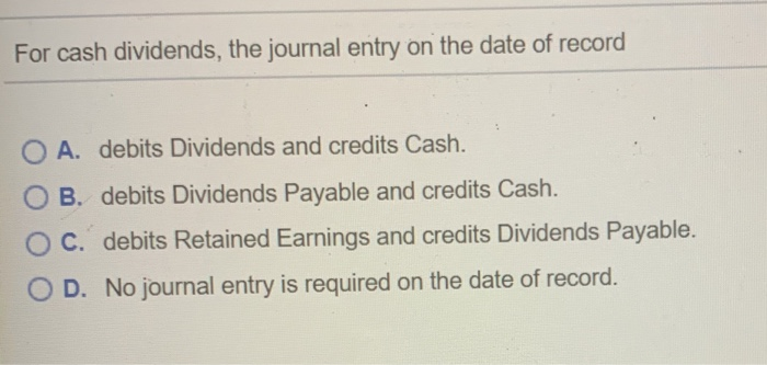 Solved For cash dividends, the journal entry on the date of | Chegg.com