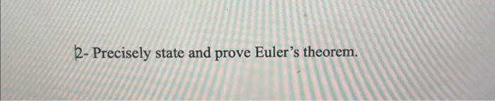 Solved 2- Precisely state and prove Euler's theorem. | Chegg.com